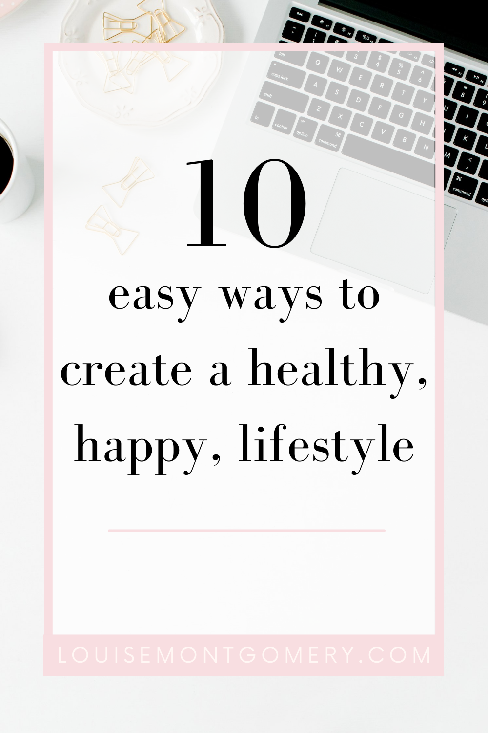 10 Easy Ways to Create a Healthy, Happy Lifestyle — Louise Montgomery